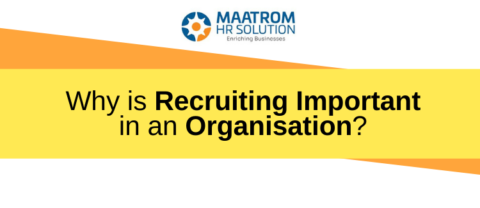 Why is Recruiting Important in an Organisation? - Maatrom HR Solution