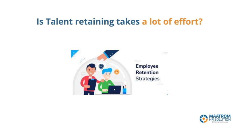 Is Talent retaining takes lot of effort? - Maatrom HR Solution